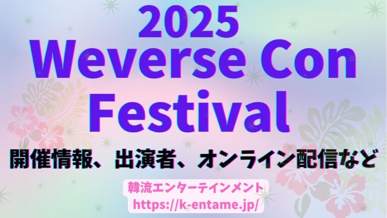 【2025 Weverse Con Festival】5/31-6/1開催！ウィバースコン最新情報、出演者、チケット情報、オンライン配信情報 ...